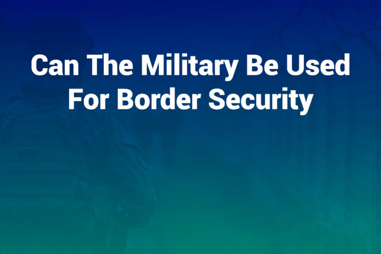 Can the Military Be Used for Border Security – What You Should Know